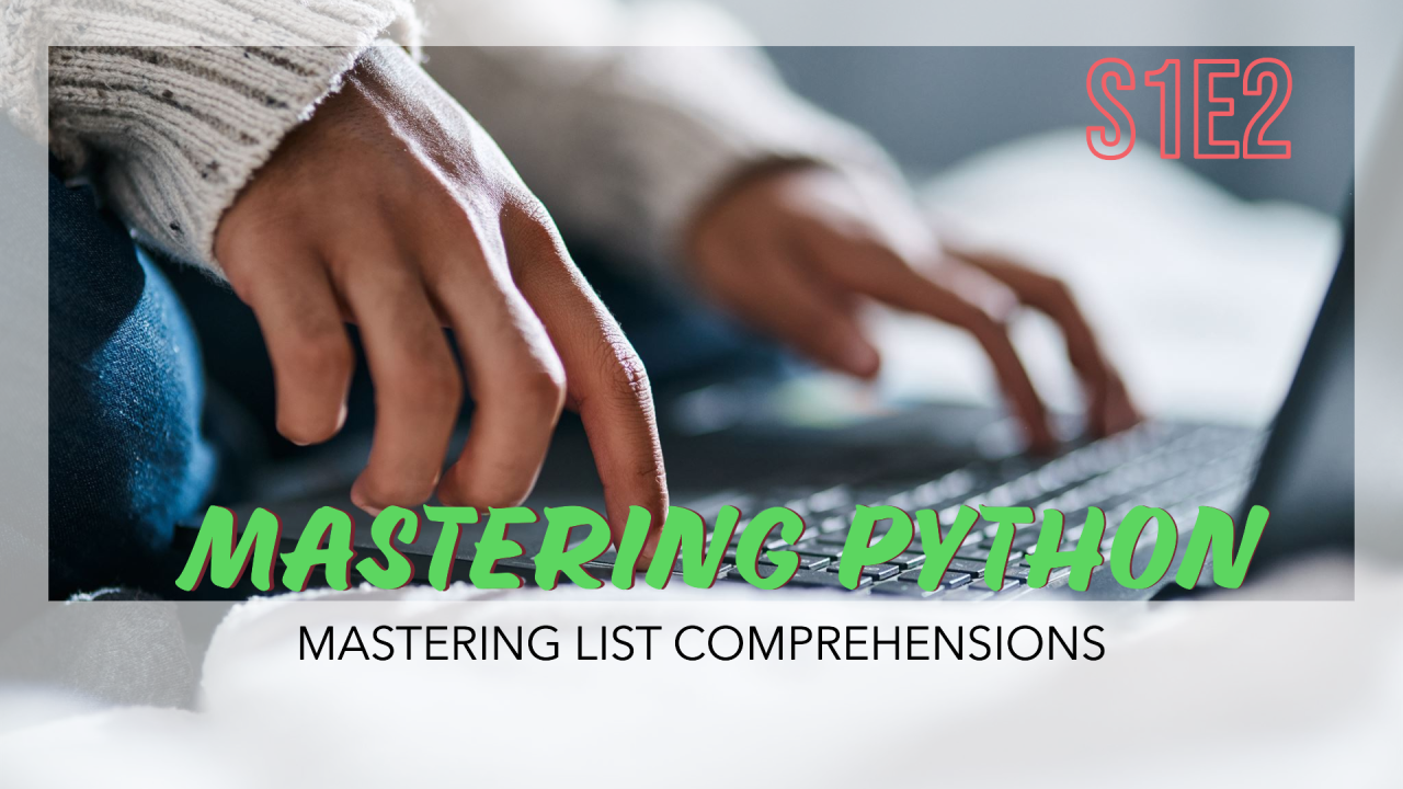 Mastering Python S1E2: Mastering List Comprehensions Mastering Python S1E2: Mastering List Comprehensions
