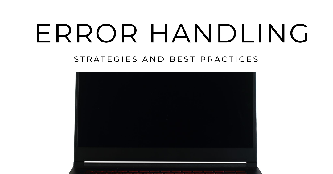 Part 7: Error Handling Strategies and Best Practices Part 7: Error Handling Strategies and Best Practices