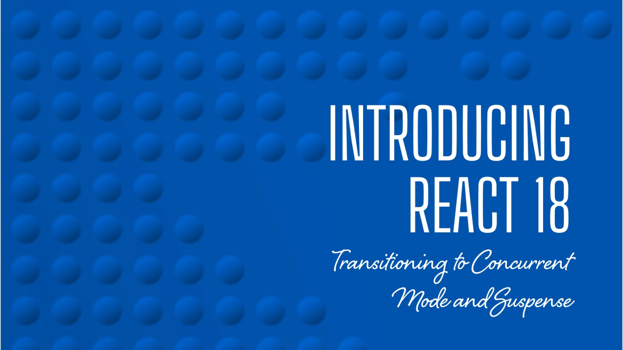 React 18 Features: Transitioning to Concurrent Mode and Suspense React 18 Features: Transitioning to Concurrent Mode and Suspense