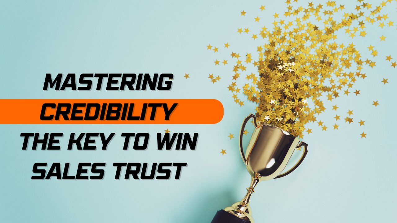 MASTERING CREDIBILITY: THE KEY TO WIN SALES MASTERING CREDIBILITY: THE KEY TO WIN SALES