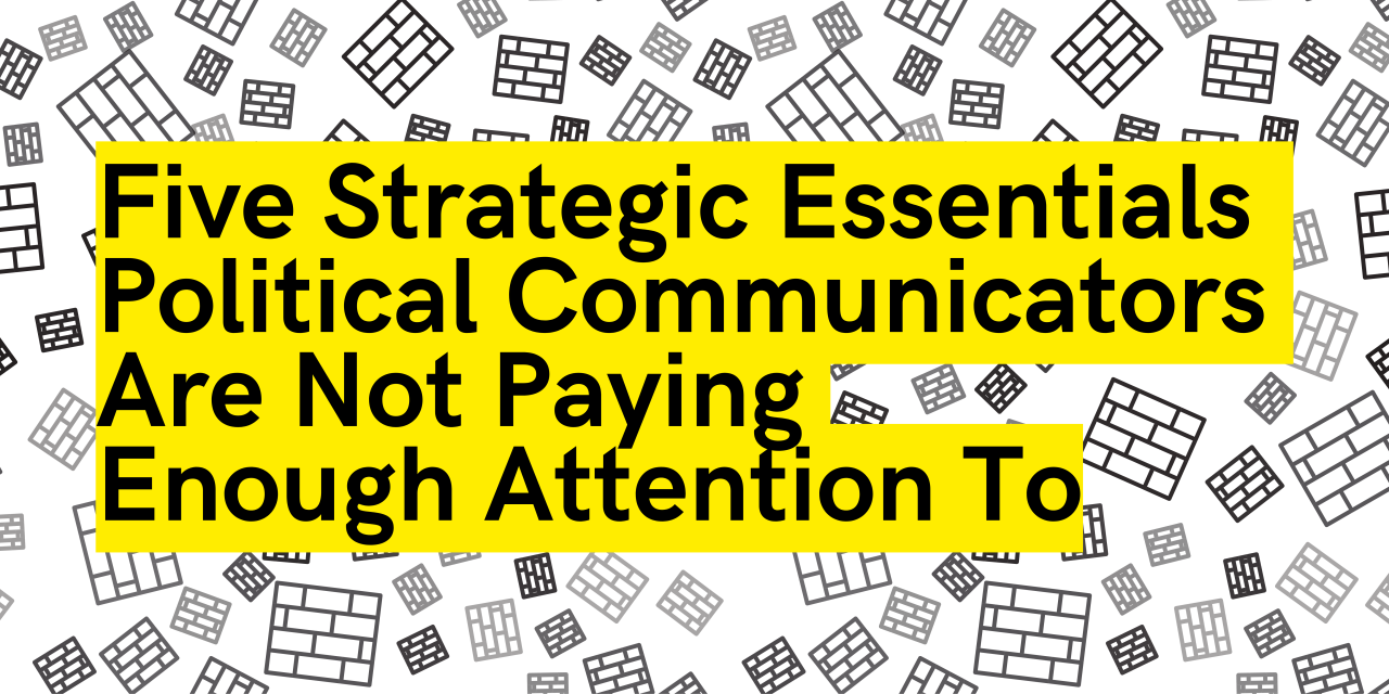Five Strategic Essentials Political Communicators Are Not Paying Enough ... Five Strategic Essentials Political Communicators Are Not Paying Enough ...