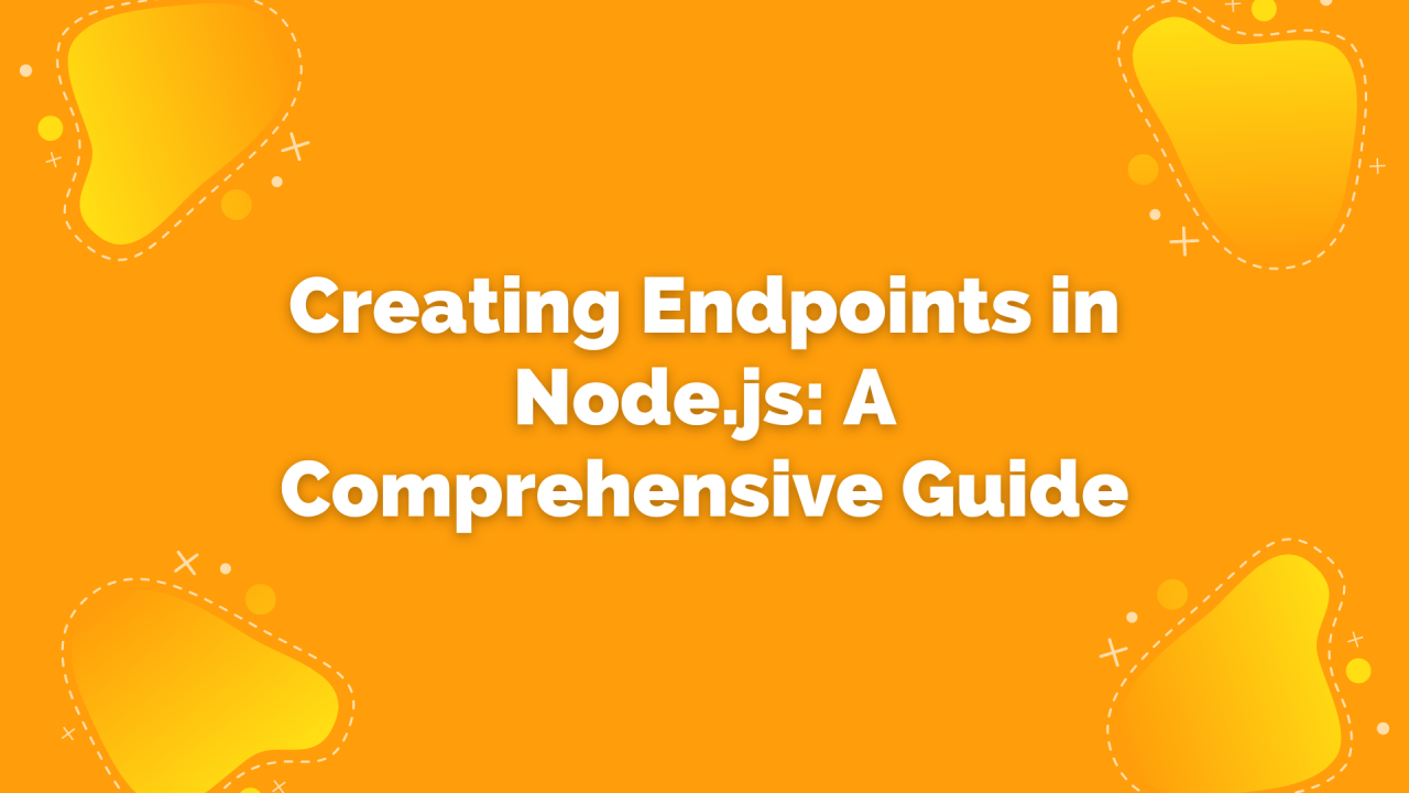 Creating Endpoints in Node.js: A Comprehensive Guide Creating Endpoints in Node.js: A Comprehensive Guide
