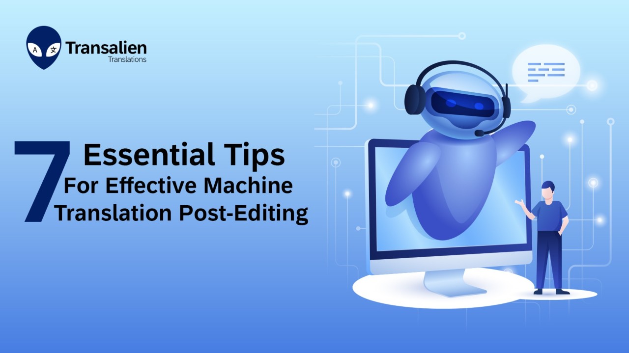 7 Essential Tips for Effective Machine Translation Post-Editing (MTPE) 7 Essential Tips for Effective Machine Translation Post-Editing (MTPE)