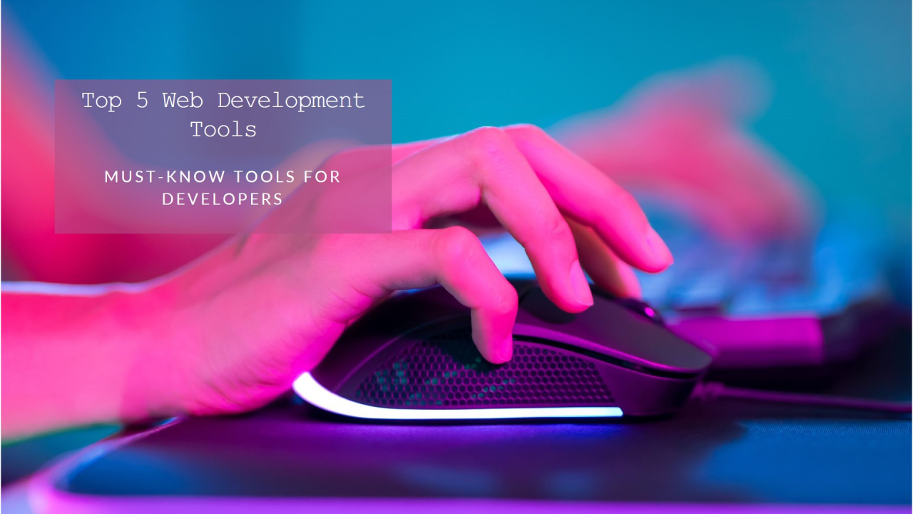 Top 5 Web Development Tools Every Developer Should Know Top 5 Web Development Tools Every Developer Should Know