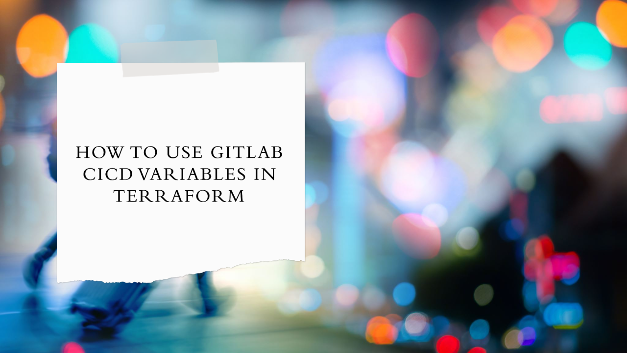 How to use GitLab CICD variables in Terraform How to use GitLab CICD variables in Terraform