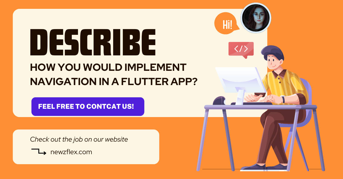 DESCRIBE HOW YOU WOULD IMPLEMENT NAVIGATION IN A FLUTTER APP? DESCRIBE HOW YOU WOULD IMPLEMENT NAVIGATION IN A FLUTTER APP?