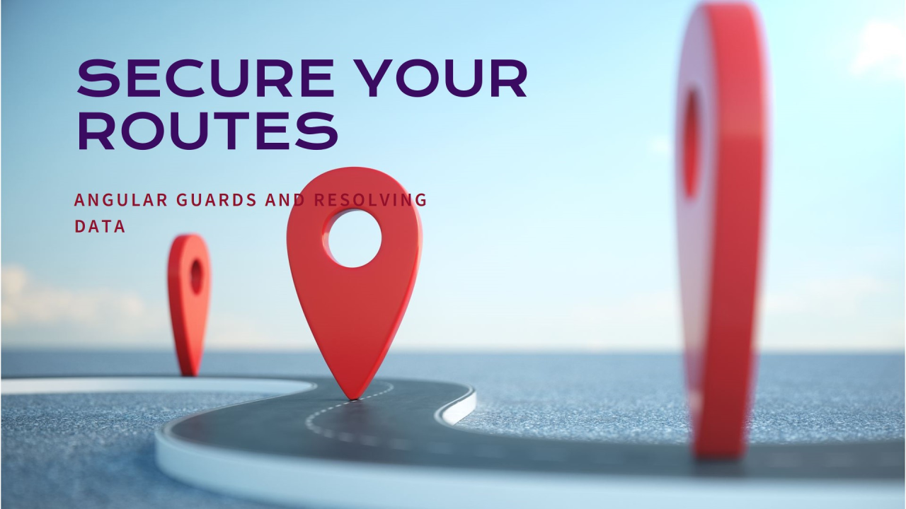 Secure Your Routes: Angular Guards and Resolving Data Secure Your Routes: Angular Guards and Resolving Data