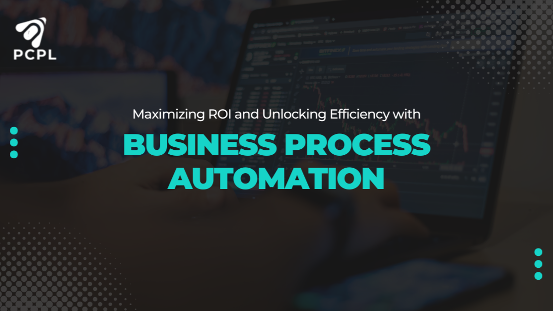 Maximizing ROI and Unlocking Efficiency with Business Process Automation Maximizing ROI and Unlocking Efficiency with Business Process Automation
