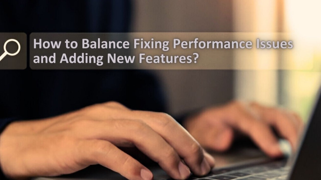 How to Balance Fixing Performance Issues and Adding New Features in Web ... How to Balance Fixing Performance Issues and Adding New Features in Web ...