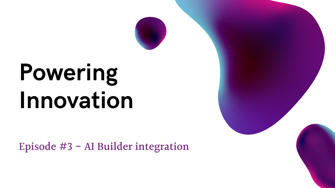 Powering Innovation: AI Builder integration Powering Innovation: AI Builder integration