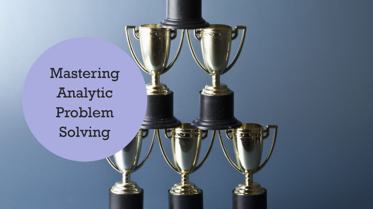 Mastering Analytic Problem Solving: A Key to Professional Success Mastering Analytic Problem Solving: A Key to Professional Success