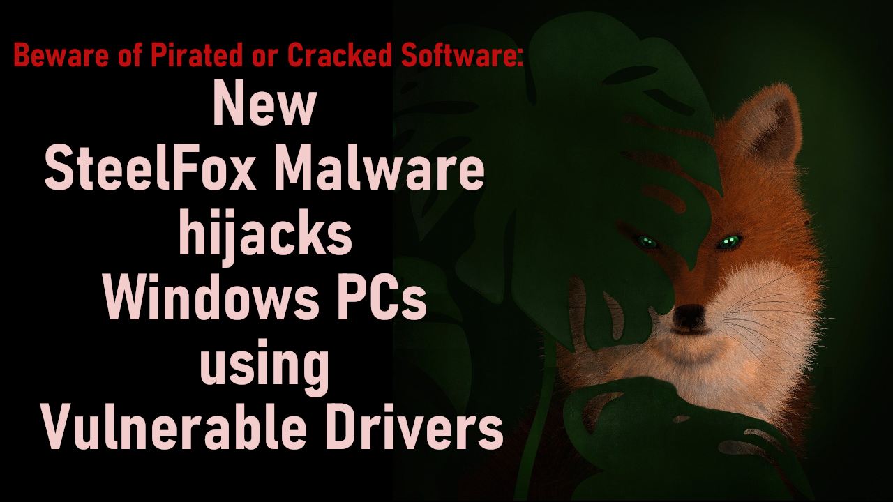 New SteelFox malware hijacks Windows PCs using vulnerable drivers New SteelFox malware hijacks Windows PCs using vulnerable drivers