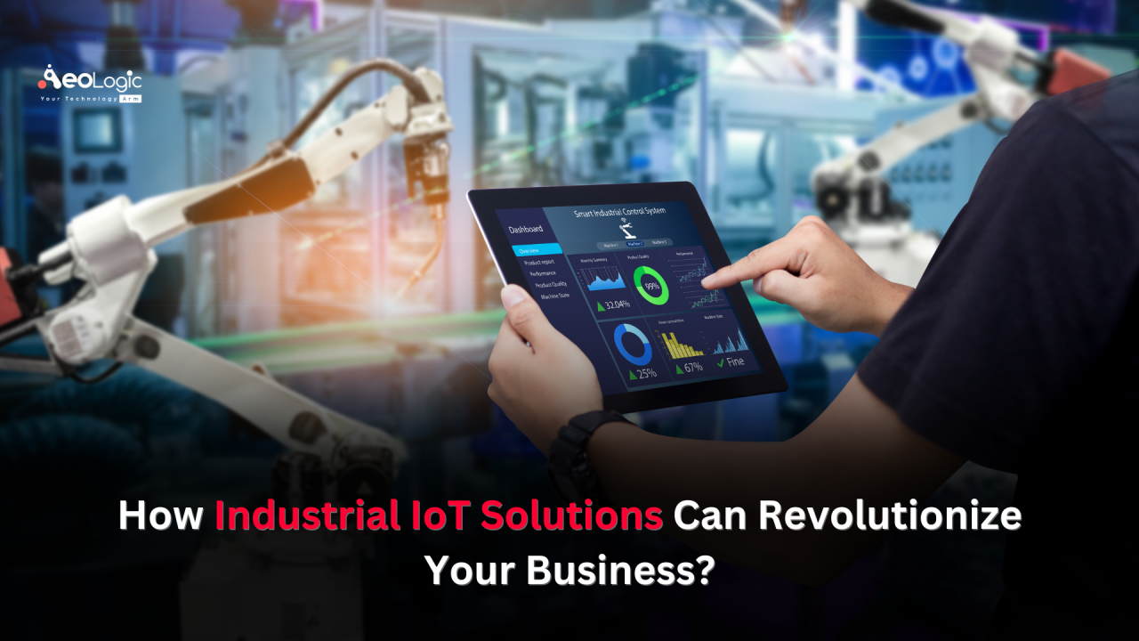 How Industrial IoT Solutions Can Revolutionize Your Business? How Industrial IoT Solutions Can Revolutionize Your Business?