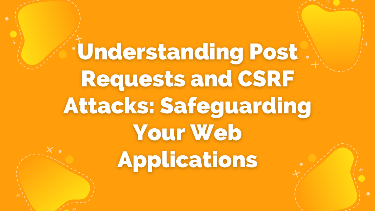 Understanding Post Requests and CSRF Attacks: Safeguarding Your Web ... Understanding Post Requests and CSRF Attacks: Safeguarding Your Web ...