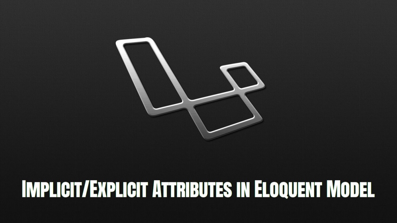 Implicit/Explicit Attributes in Eloquent Model Implicit/Explicit Attributes in Eloquent Model