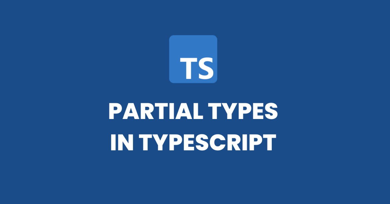 Flexibility with Partial Types in TypeScript Flexibility with Partial Types in TypeScript