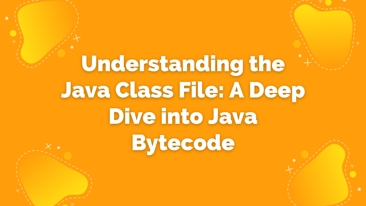 Understanding the Java Class File: A Deep Dive into Java Bytecode Understanding the Java Class File: A Deep Dive into Java Bytecode
