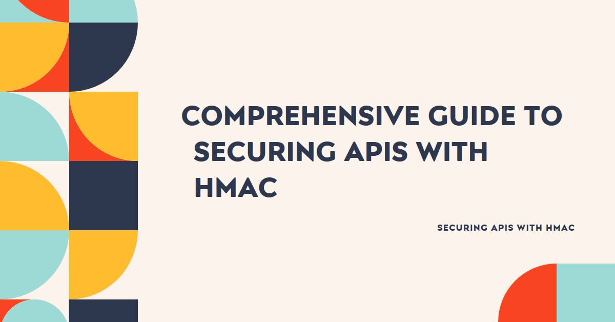 Guide to Securing Your APIs with HMAC Authentication Guide to Securing Your APIs with HMAC Authentication
