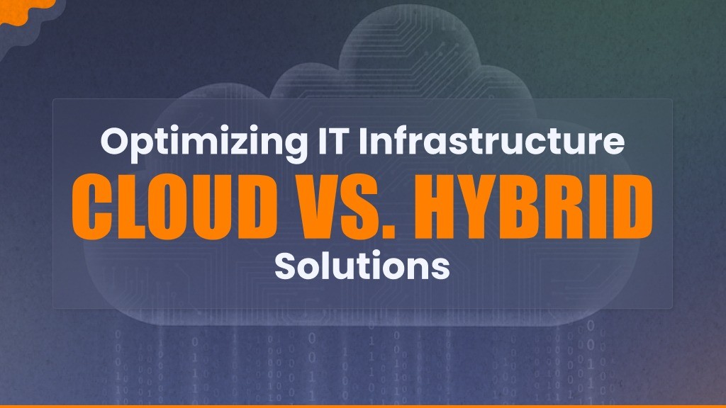Optimizing IT Infrastructure: Cloud vs. Hybrid Solutions Optimizing IT Infrastructure: Cloud vs. Hybrid Solutions