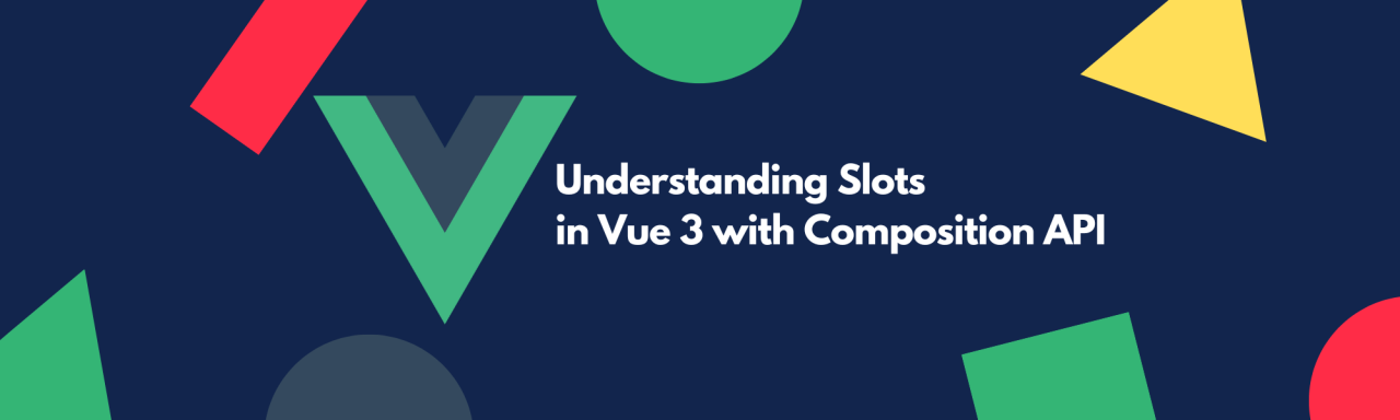 Understanding Slots in Vue 3 with Composition API Understanding Slots in Vue 3 with Composition API