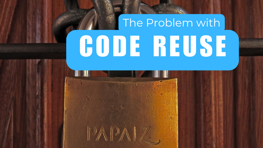 The problem with code-reuse The problem with code-reuse