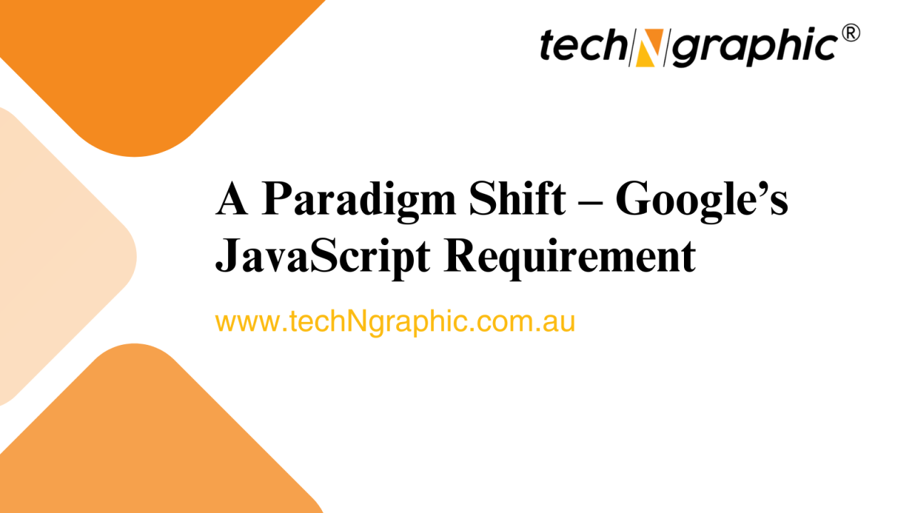 A Paradigm Shift – Google’s JavaScript Requirement A Paradigm Shift – Google’s JavaScript Requirement