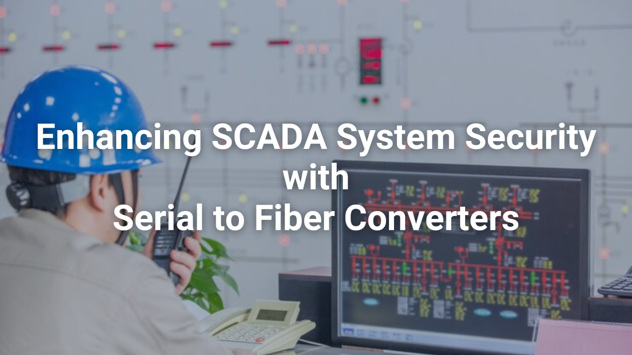 Enhancing SCADA Security with Serial to Fiber Converters Enhancing SCADA Security with Serial to Fiber Converters