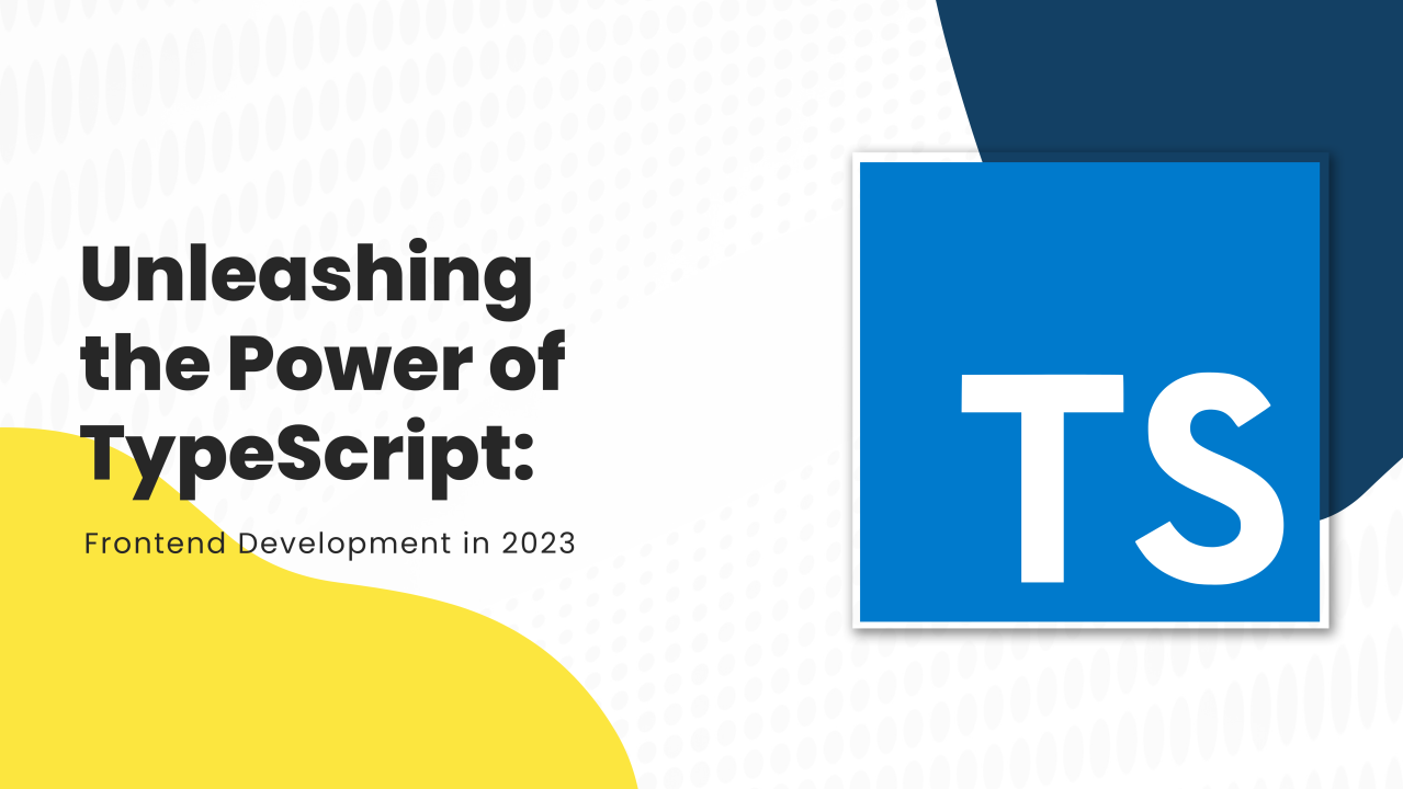 Unleashing the Power of TypeScript: Frontend Development in 2023 Unleashing the Power of TypeScript: Frontend Development in 2023