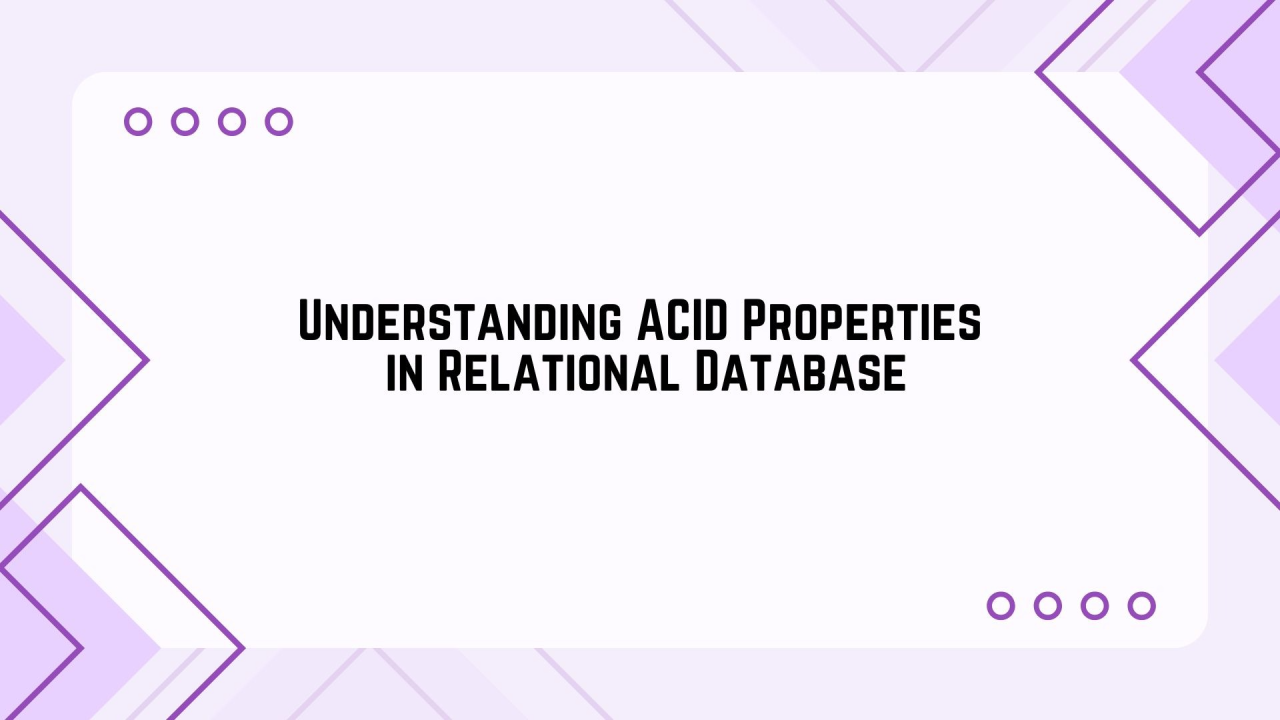 Understanding ACID Properties in Relational Database Understanding ACID Properties in Relational Database