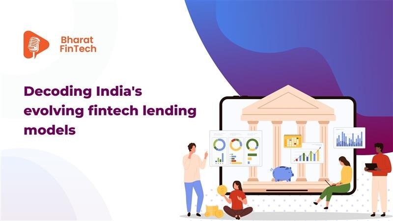 Decoding India's Evolving Fintech Lending Models Decoding India's Evolving Fintech Lending Models