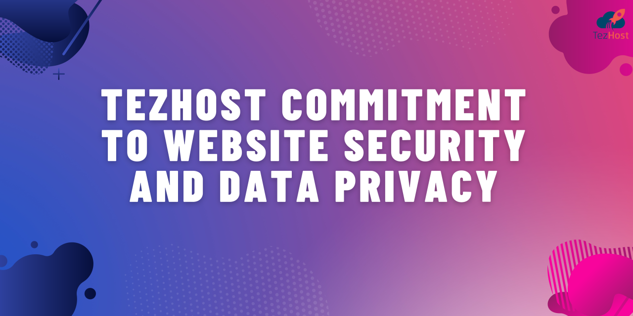 TEZHOST COMMITMENT TO WEBSITE SECURITY AND DATA PRIVACY TEZHOST COMMITMENT TO WEBSITE SECURITY AND DATA PRIVACY