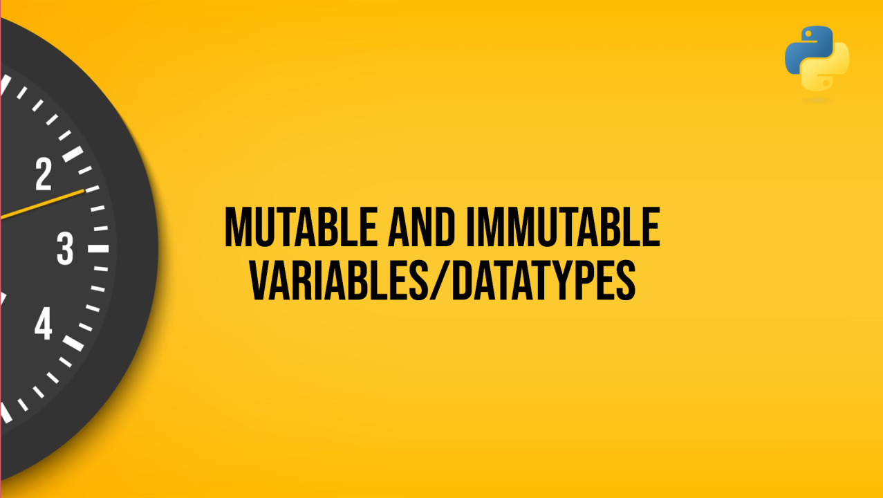 Mutable and Immutable Variables/Datatypes Mutable and Immutable Variables/Datatypes
