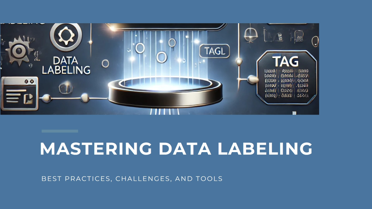 Mastering Data Labeling: Best Practices, Challenges, and Tools Mastering Data Labeling: Best Practices, Challenges, and Tools