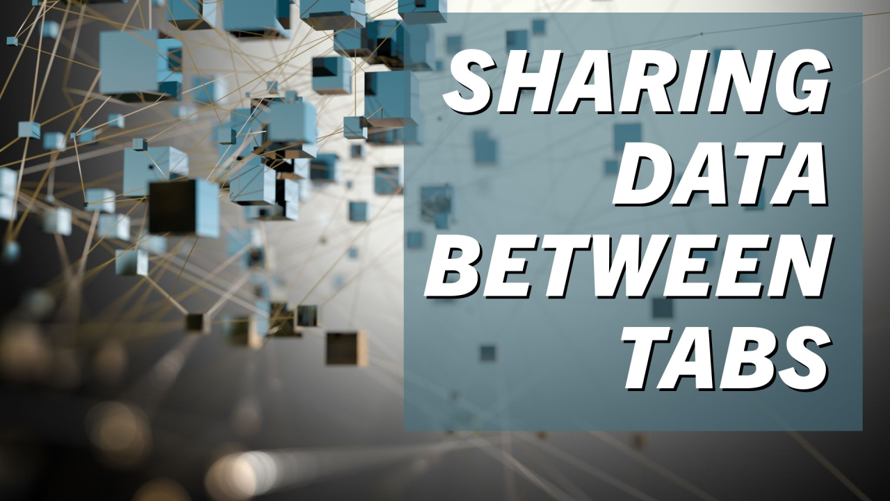 Sharing Data Between Different Tabs Using the Broadcast Channel API Sharing Data Between Different Tabs Using the Broadcast Channel API