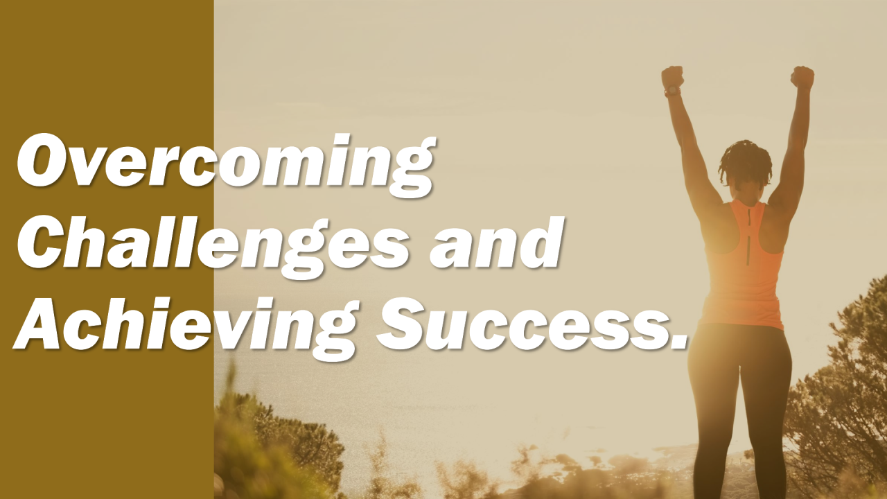 Overcoming challenges and achieving success Overcoming challenges and achieving success