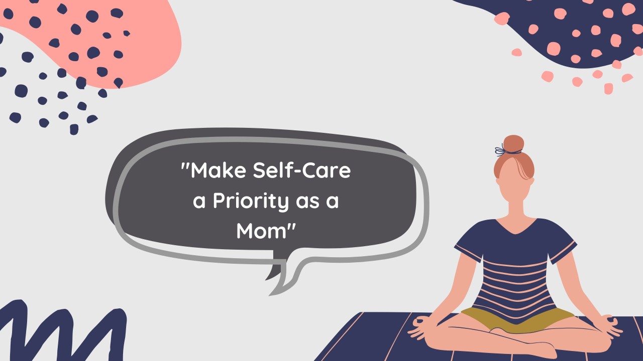 Make self-care a priority as a mom Make self-care a priority as a mom