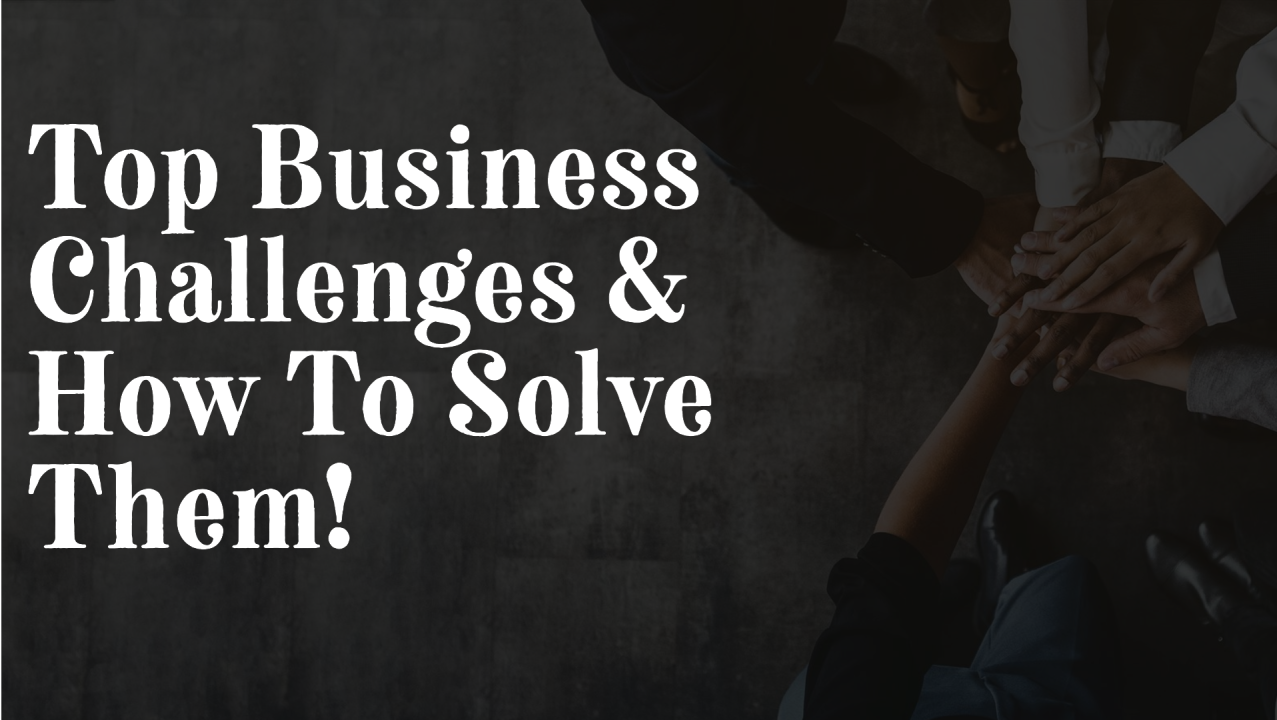Top Challenges Businesses Face Top Challenges Businesses Face