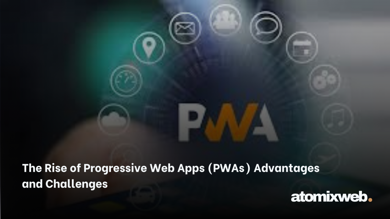 The Rise of Progressive Web Apps (PWAs): Advantages and Challenges The Rise of Progressive Web Apps (PWAs): Advantages and Challenges
