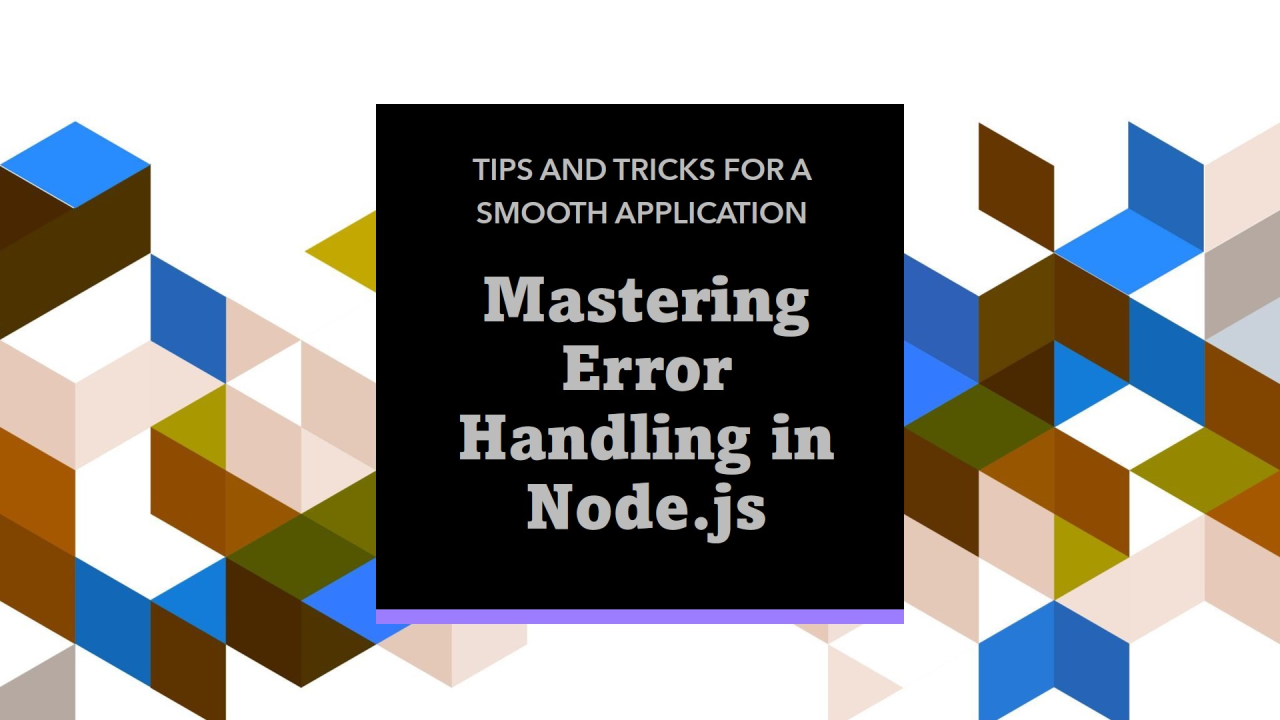 Mastering Error Handling in Node.js Applications Mastering Error Handling in Node.js Applications