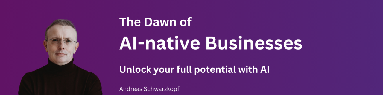 The Dawn of AI-Native Businesses The Dawn of AI-Native Businesses