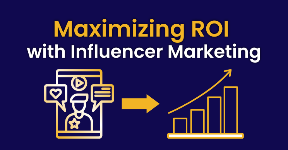 Maximizing ROI with Influencer Marketing Maximizing ROI with Influencer Marketing