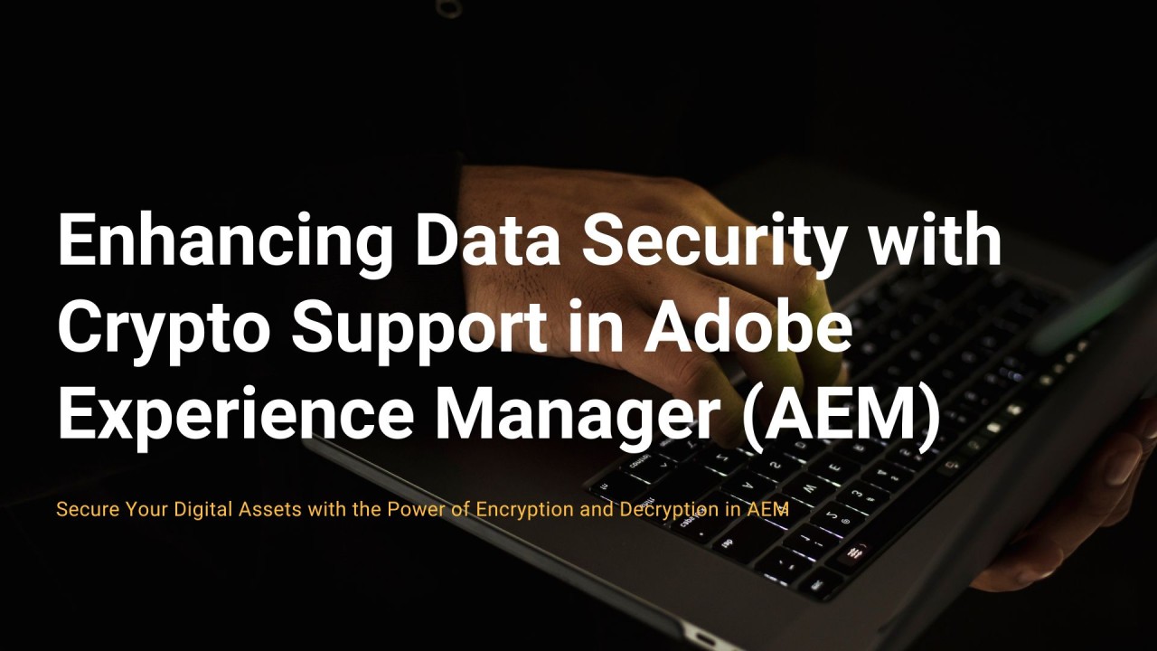 Enhancing Data Security with Crypto Support in Adobe Experience Manager ... Enhancing Data Security with Crypto Support in Adobe Experience Manager ...