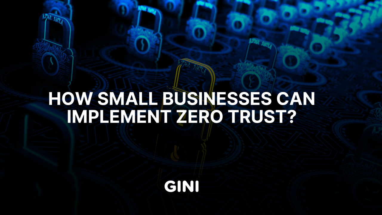 How Small Businesses Can Implement Zero Trust How Small Businesses Can Implement Zero Trust