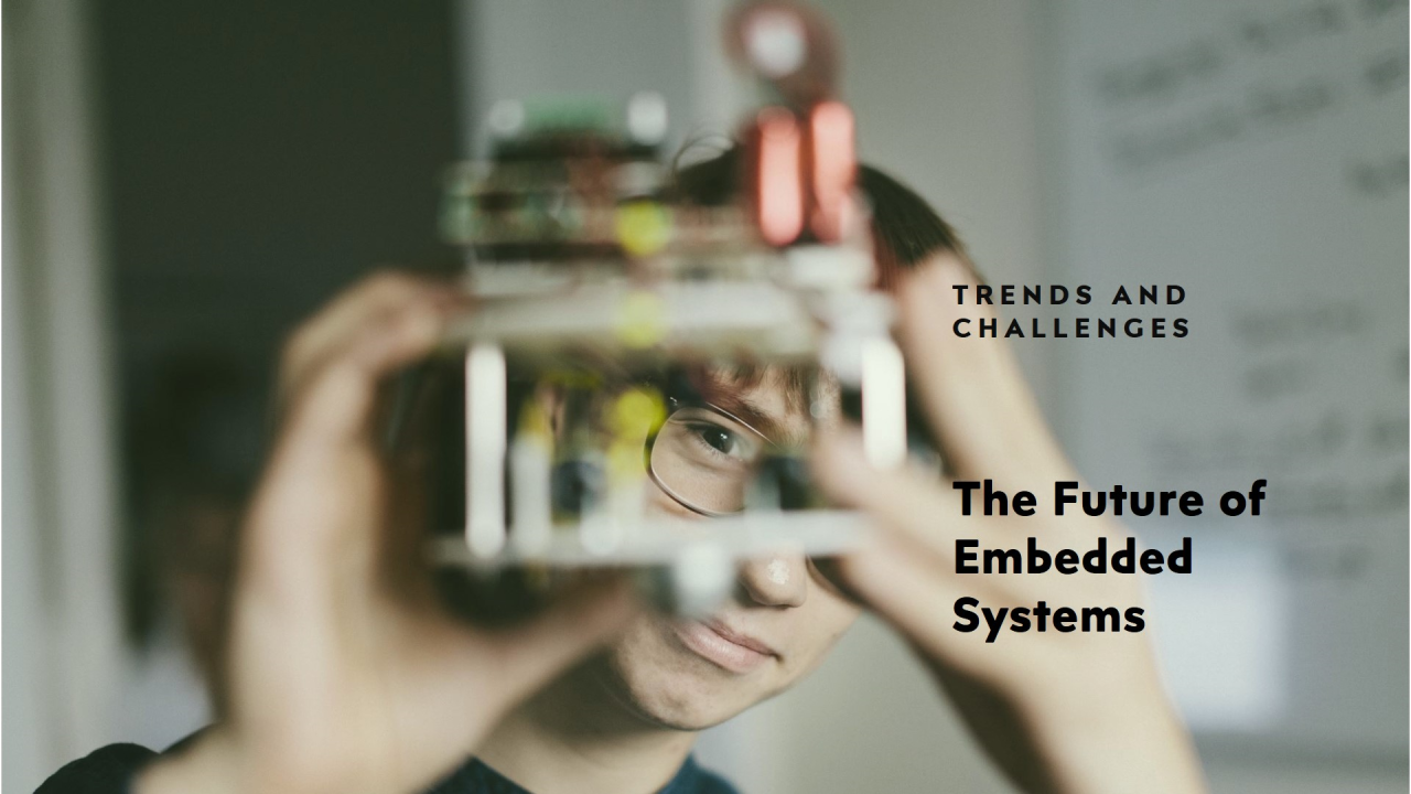Embedded Systems: Trends Shaping the Future and Challenges to Overcome Embedded Systems: Trends Shaping the Future and Challenges to Overcome