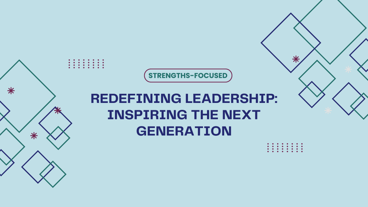 Redefining Leadership: Inspiring the Next Generation Redefining Leadership: Inspiring the Next Generation