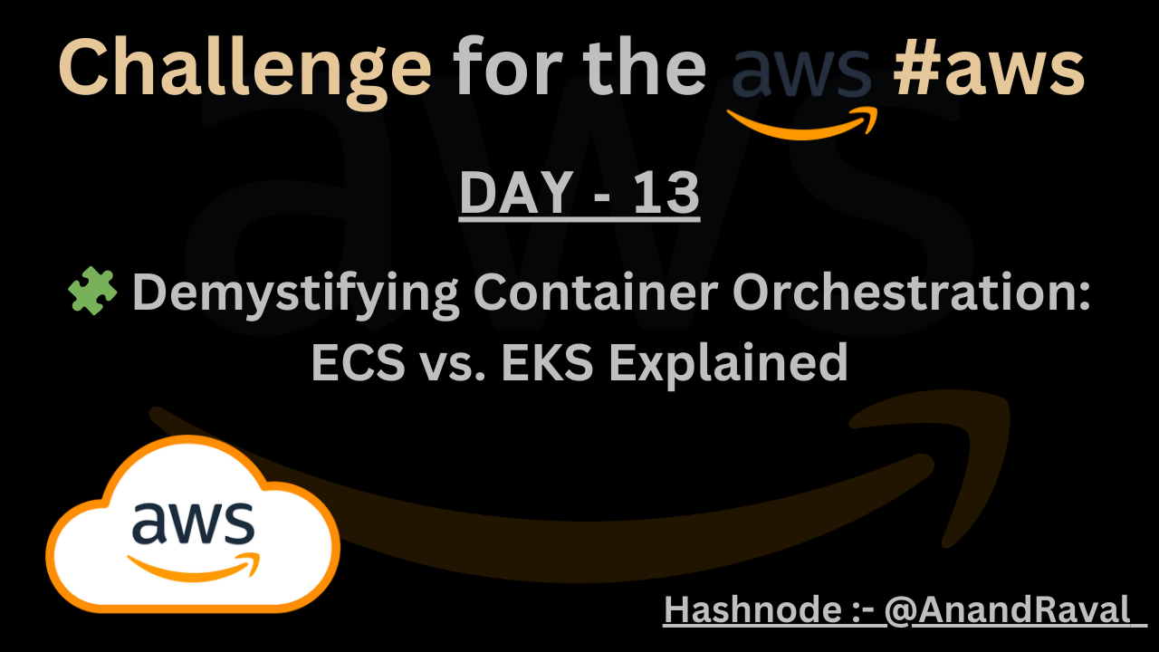 DAY 13 : 🧩 Demystifying Container Orchestration: ECS vs. EKS Explained DAY 13 : 🧩 Demystifying Container Orchestration: ECS vs. EKS Explained