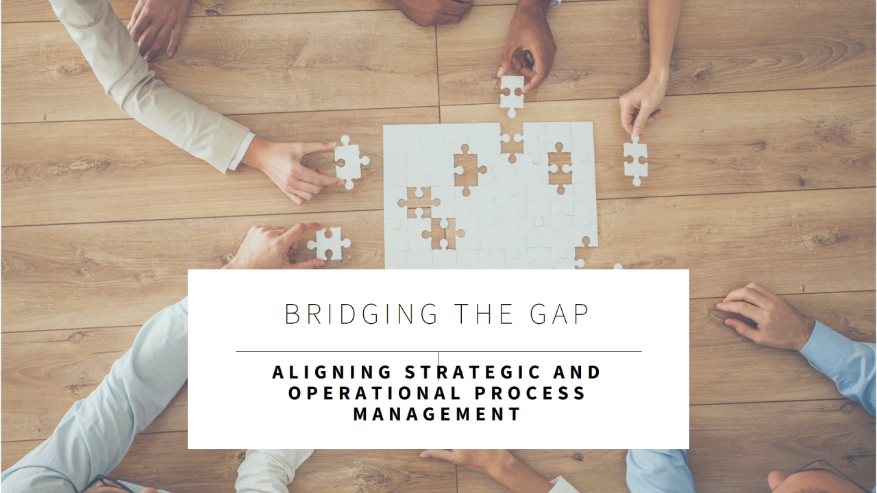 Bridging the Gap: Aligning Strategic and Operational Process Management Bridging the Gap: Aligning Strategic and Operational Process Management