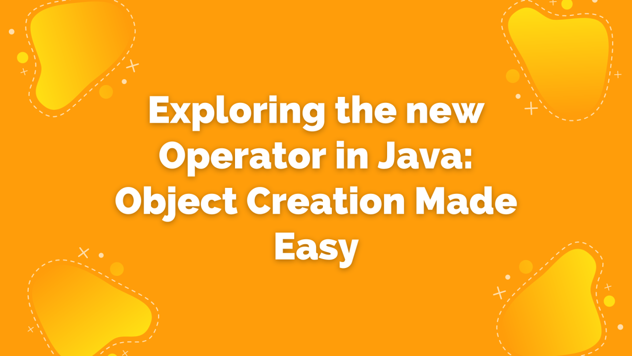 Exploring the new Operator in Java: Object Creation Made Easy Exploring the new Operator in Java: Object Creation Made Easy