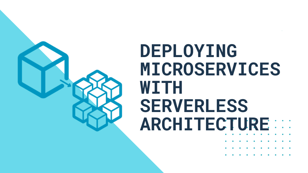 How to Deploy Microservices Using Serverless Architecture? How to Deploy Microservices Using Serverless Architecture?