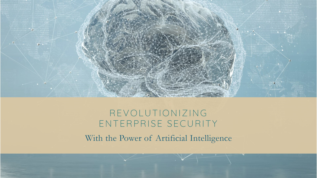 Artificial Intelligence: Revolutionizing Enterprise Security Artificial Intelligence: Revolutionizing Enterprise Security